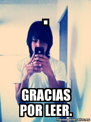 Meme Personalizado - . GRACIAS POR LEER. - 4560442