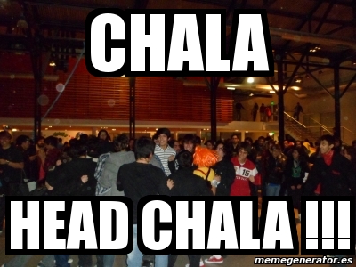 Meme Personalizado - chala HEAD CHALA !!! - 4561843