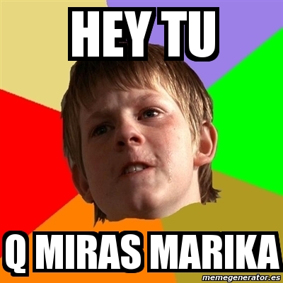 Meme Chico Malo - hey tu q miras marika - 4572783