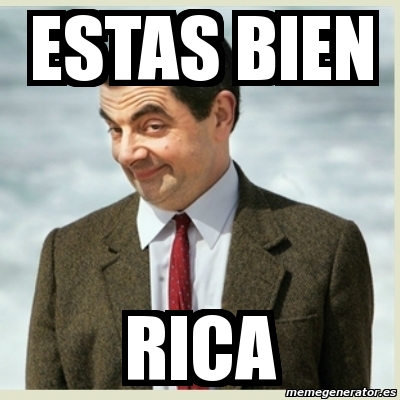 Meme Mr Bean - estas bien rica - 4572844