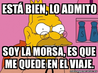 Meme Personalizado - EstÃ¡ bien, lo admito Soy la morsa, es que me ...