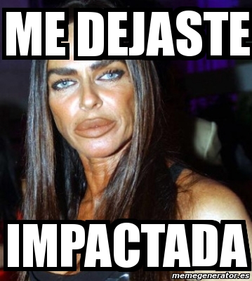 Meme Personalizado - me dejaste impactada - 4575635
