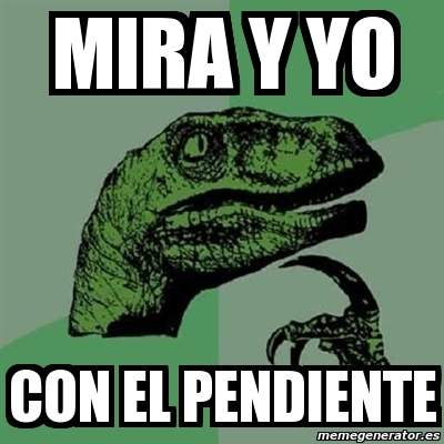 Meme Filosoraptor - mira y yo con el pendiente - 4575705