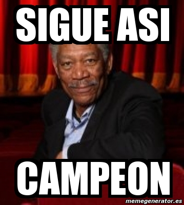 Meme Personalizado - sigue asi campeon - 4578269