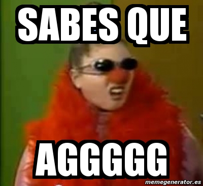 Meme Personalizado - sabes que aggggg - 4578731