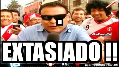 Meme Personalizado - . Extasiado !! - 4578975