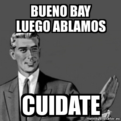Meme Correction Guy - bueno bay luego ablamos cuidate - 4579722