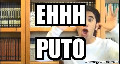 Meme Personalizado - ehhh puto - 4579978