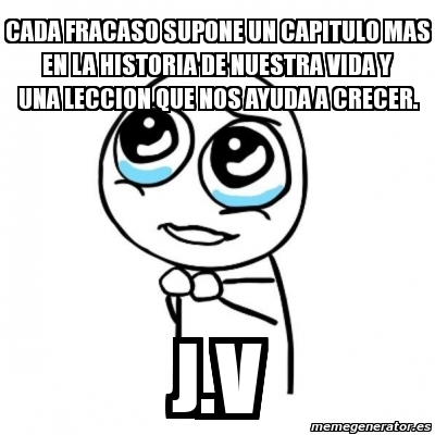 Meme Por favor - cada fracaso supone un capitulo mas en la historia de ...