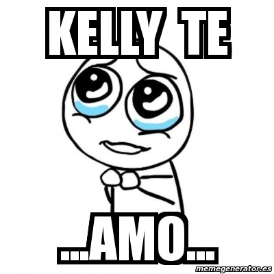Meme Por favor - kelly te ...amo... - 4583756