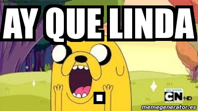 Meme Personalizado - ay que linda . - 4585437