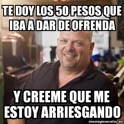 Meme Personalizado - te doy los 50 pesos que iba a dar de ofrenda y ...