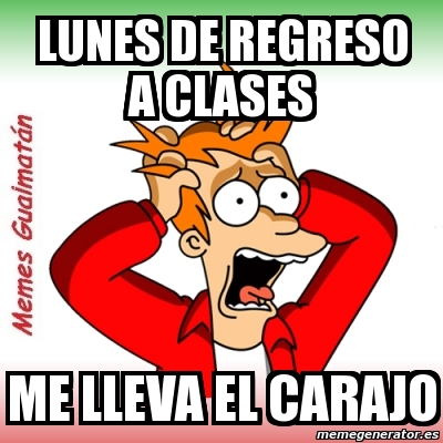 Meme Personalizado - lunes de regreso a clases me lleva el carajo - 4588118