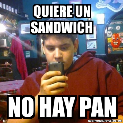 Meme Personalizado - quiere un sandwich no hay pan - 4588390