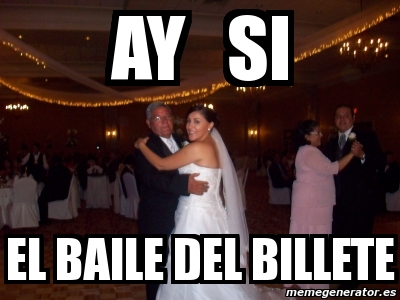 Meme Personalizado - ay si el baile del billete - 4589988