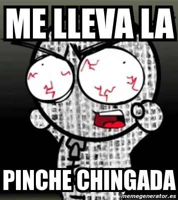 Meme Personalizado - me lleva la pinche chingada - 4591815