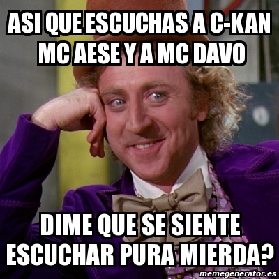 Meme Willy Wonka - ASI QUE ESCUCHAS A C-KAN MC AESE Y A MC DAVO DIME ...