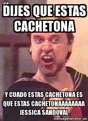 Meme Personalizado - dijes que estas cachetona y cuado estas cachetona ...