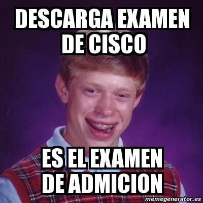 Meme Bad Luck Brian - DESCARGA EXAMen DE CISCO es el examen de admicion ...