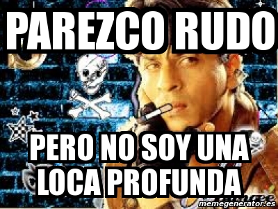 Meme Personalizado - PAREZCO RUDO PERO NO SOY UNA LOCA PROFUNDA - 4065063