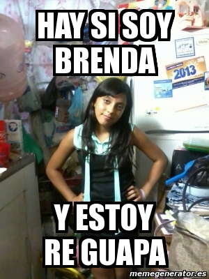 Meme Personalizado - Hay si soy brenda y estoy re guapa - 4065409
