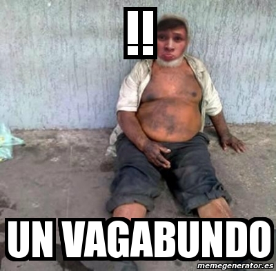 Meme Personalizado - !! Un vagabundo - 4069570