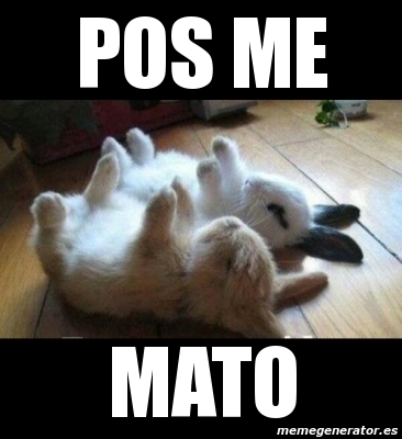 Meme Personalizado - pos me mato - 4069618