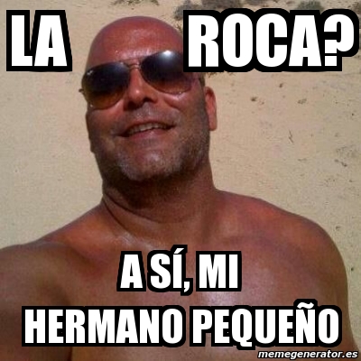 Meme Personalizado - la roca? a sÃ­, mi hermano pequeÃ±o - 4069681