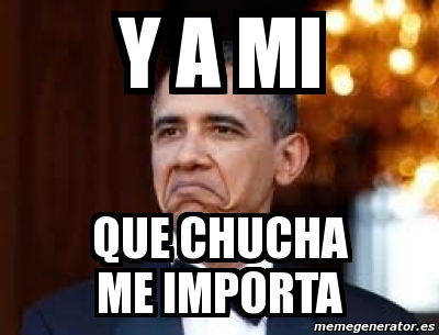 Meme Personalizado - y a mi que chucha me importa - 4600285