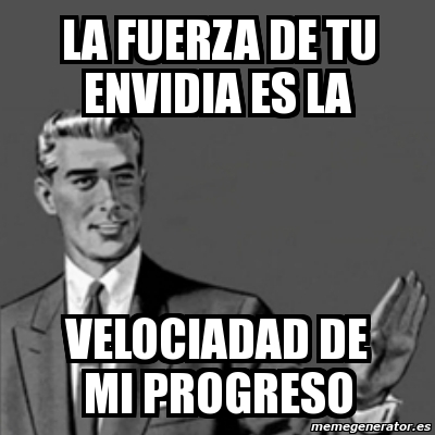 Meme Correction Guy - la fuerza de tu envidia es la velociadad de mi progreso - 4604384