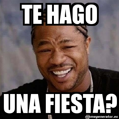 Meme Yo Dawg - te hago una fiesta? - 4605557