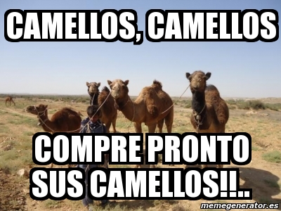 Meme Personalizado - CAMELLOS, CAMELLOS COMPRE PRONTO SUS CAMELLOS ...