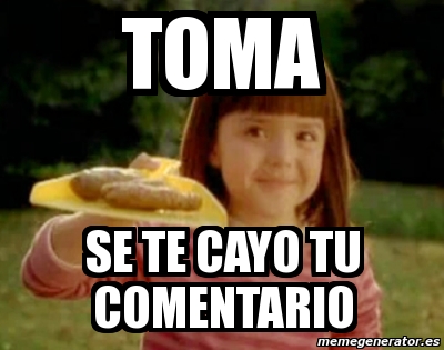 Meme Personalizado - toma se te cayo tu comentario - 4608180