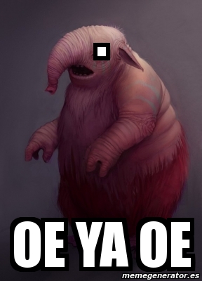 Meme Personalizado - . oe ya oe - 4609242