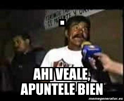 Meme Personalizado - . ahi veale, apuntele bien - 4610250