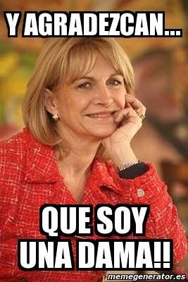 Meme Personalizado - Y agradezcan... que soy una dama!! - 4610810
