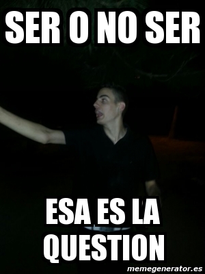 Meme Personalizado - Ser o no ser esa es la question - 4613599