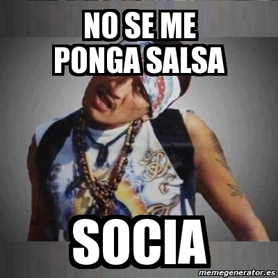 Meme Personalizado - no se me ponga salsa socia - 4616079