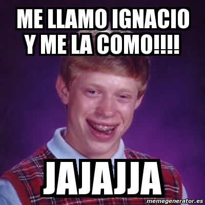 Meme Bad Luck Brian - Me llamo ignacio y me la como!!!! Jajajja - 4617737