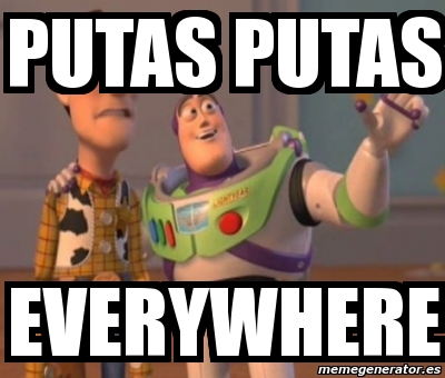 Meme Personalizado - putas putas everywhere - 4618836