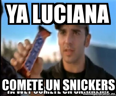 Meme Personalizado - YA LUCIANA COMETE UN SNICKERS - 4624532