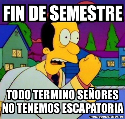 Meme Personalizado - fin de semestre todo termino seÃ±ores no tenemos ...
