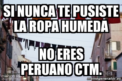 Meme Personalizado - Si nunca te pusiste la ropa humeda no eres peruano ...