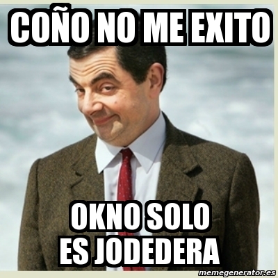 Meme Mr Bean - coÃ±o no me exito okno solo es jodedera - 4631725