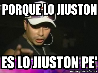 Meme Personalizado - porque lo jiuston es lo jiuston pe' - 4632111