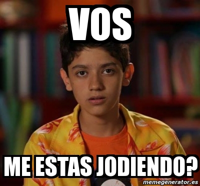 Meme Personalizado - VOS ME ESTAS JODIENDO? - 4633509