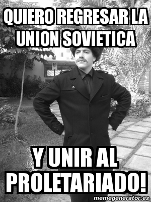 Meme Personalizado - Quiero regresar la union sovietica Y unir al ...