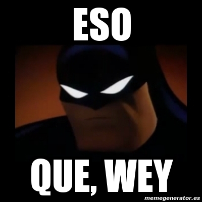 Meme Disapproving Batman - eso que, wey - 4633898