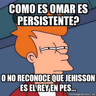 Meme Futurama Fry - como es omar es persistente? o no reconoce que ...