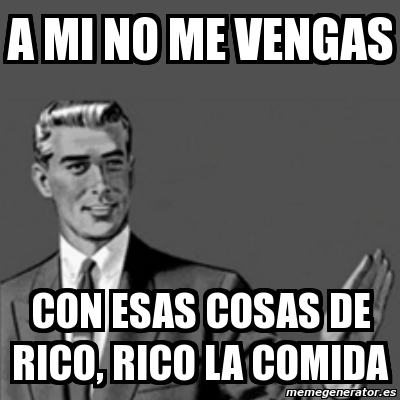 Meme Correction Guy - A MI NO ME VENGAS CON ESAS COSAS DE RICO, RICO LA ...
